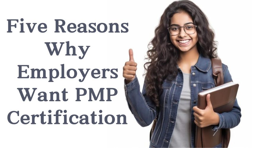 Five Reasons Why Employers Want PMP Certification Five Reasons Why Employers Want PMP Certification
